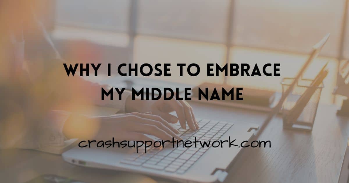 Why I Chose to Embrace My Middle Name/ Crash Support Network